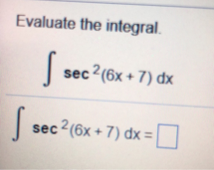 Solved Evaluate the integral. sec 2(6x+ 7) dx sec 2(6x + 7) | Chegg.com