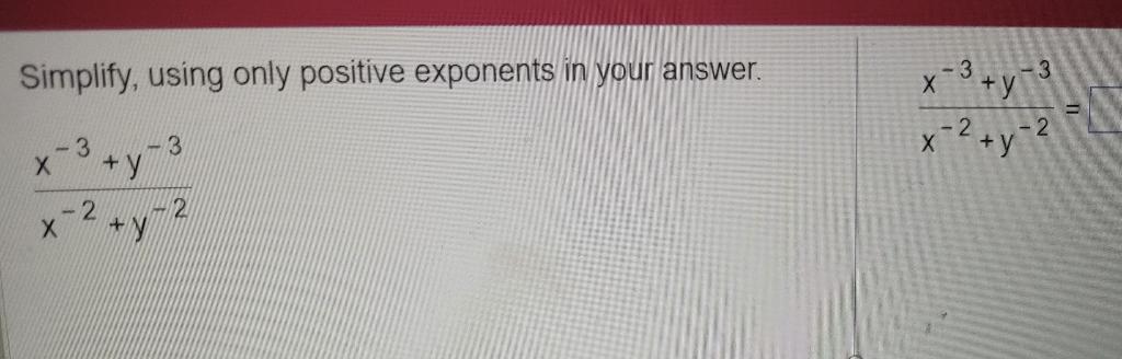 Solved Simplify, using only positive exponents in your | Chegg.com