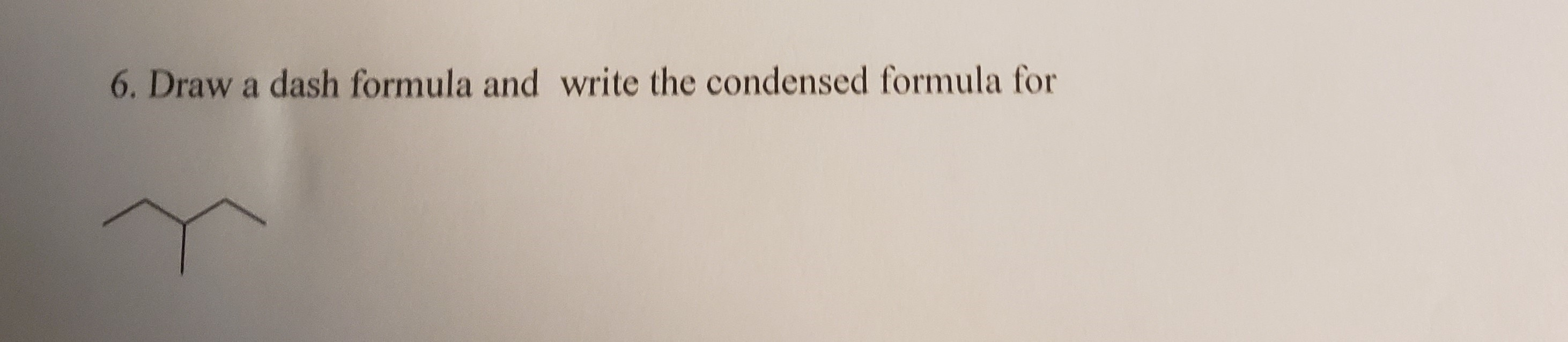 Solved 6. Draw a dash formula and write the condensed | Chegg.com