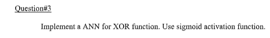 Solved Question#3 Implement a ANN for XOR function. Use | Chegg.com