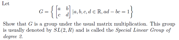Solved Let G={[acbd]∣a,b,c,d∈R,ad−bc=1} Show that G is a | Chegg.com