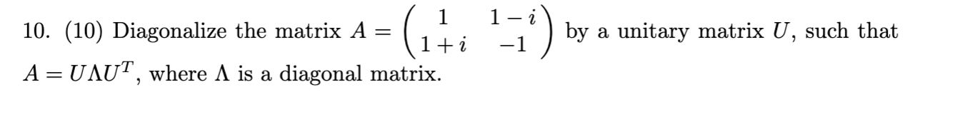 Solved = 1- ¿ -1 10. (10) Diagonalize the matrix A 1+ i A = | Chegg.com