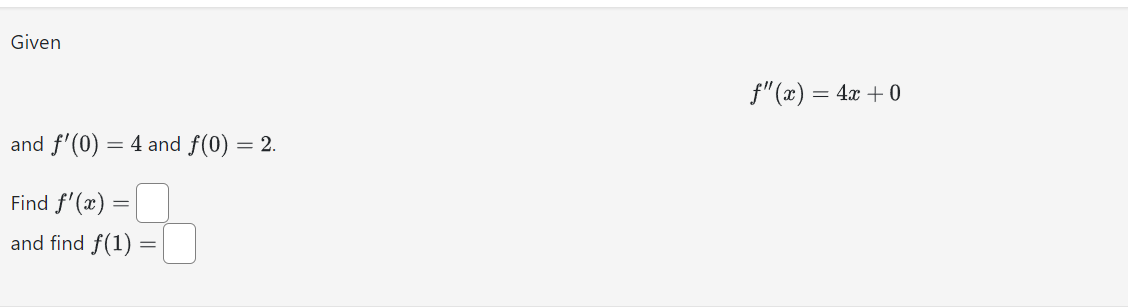 Solved f′′(x)=4x+0 and f′(0)=4 and f(0)=2. Find f′(x)= and | Chegg.com