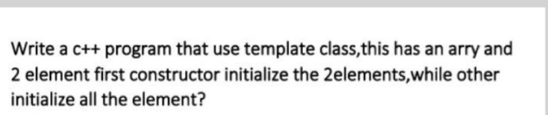 Solved Write a c++ program that use template class, this has | Chegg.com