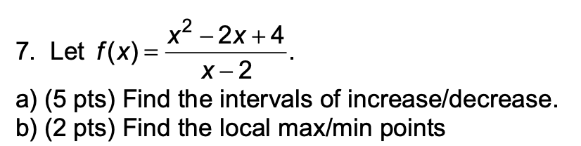 Solved x2 - 2x + 4 7. Let f(x)= X-2 a) (5 pts) Find the | Chegg.com