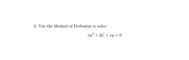 Solved 2. Use the Method of Frobenius to solve xy′′+2y′+xy=0 | Chegg.com
