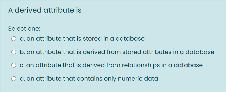 Solved A derived attribute is Select one: a. an attribute | Chegg.com