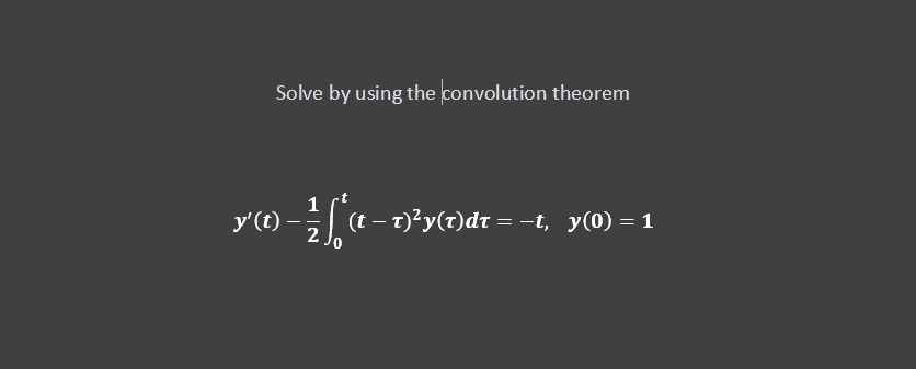 Solved Solve by using the convolution theorem | Chegg.com