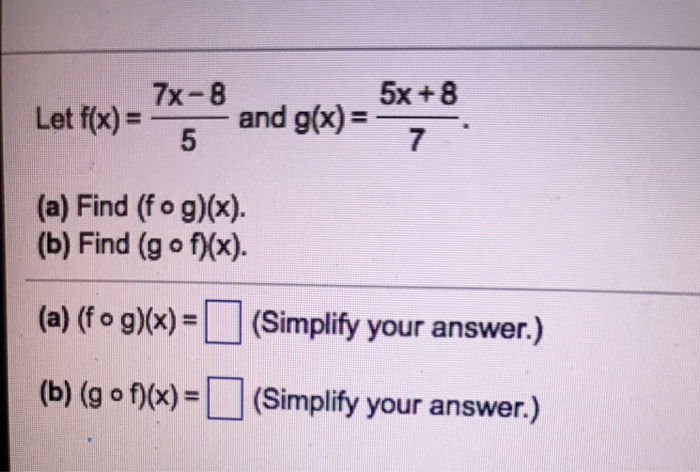 Solved Let f(x) = 7x - 8/5 and g(x) = 5x + 8/7. (a) Find (f | Chegg.com