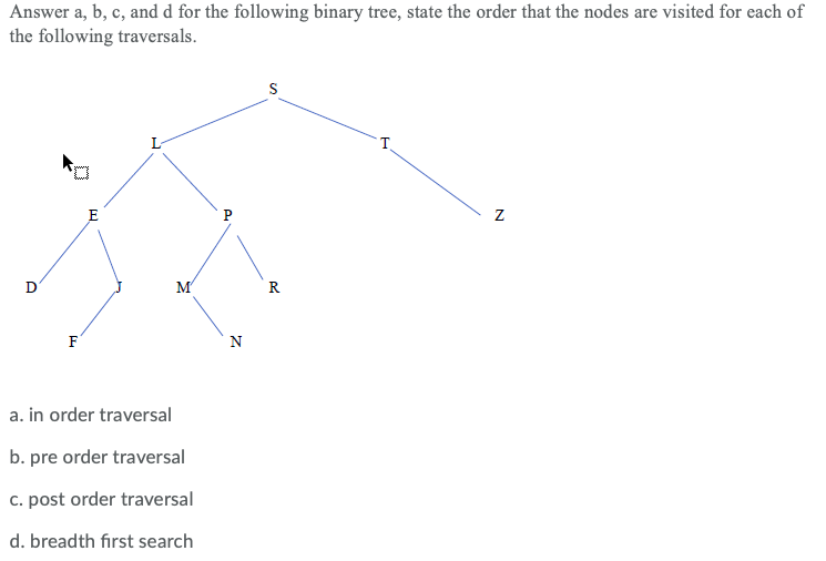 (Solved) : Answer B C D Following Binary Tree State Order Nodes Visited Following Traversals T ...