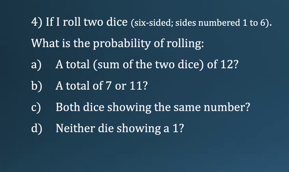Solved 4) If I roll two dice (six-sided; sides numbered 1 to | Chegg.com
