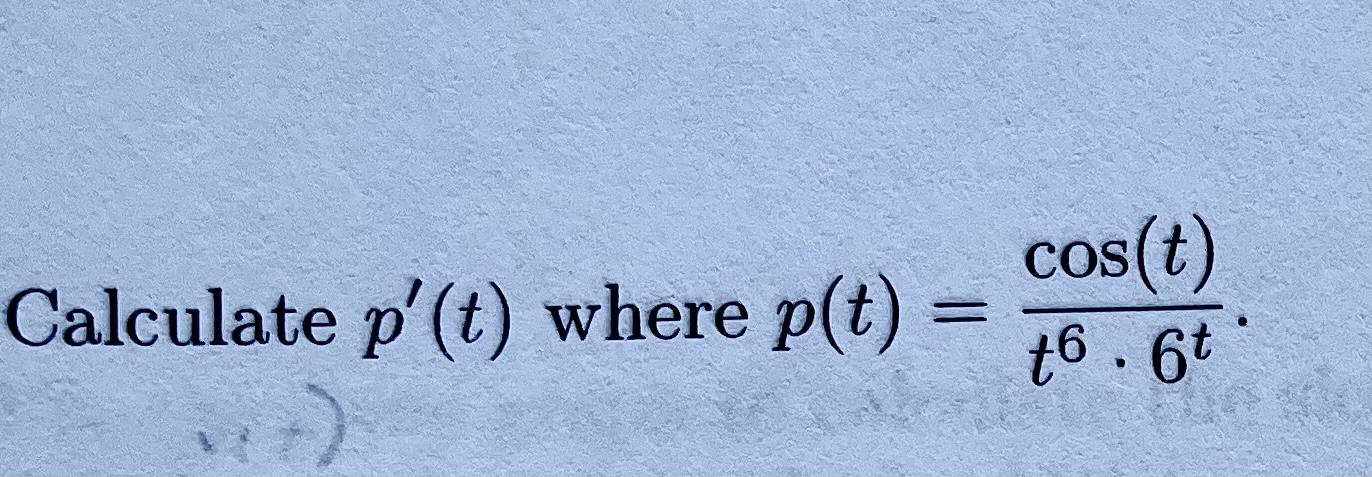 Solved Calculate p′(t) where p(t)=t6⋅6tcos(t) | Chegg.com