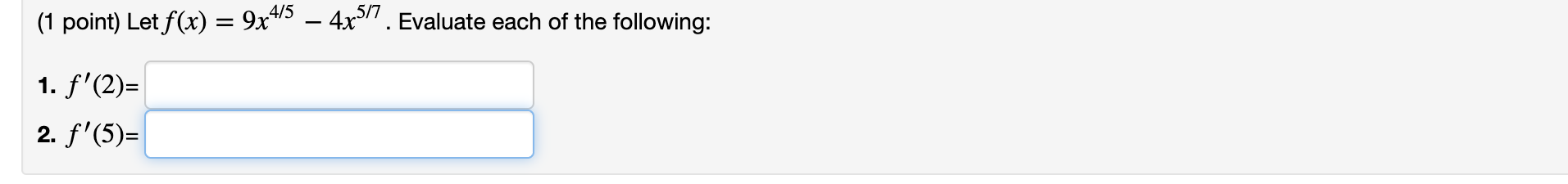 Solved (1 point) Let f(x)=9x4/5−4x5/7. Evaluate each of the | Chegg.com