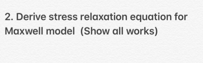 Solved 2. Derive stress relaxation equation for Maxwell | Chegg.com