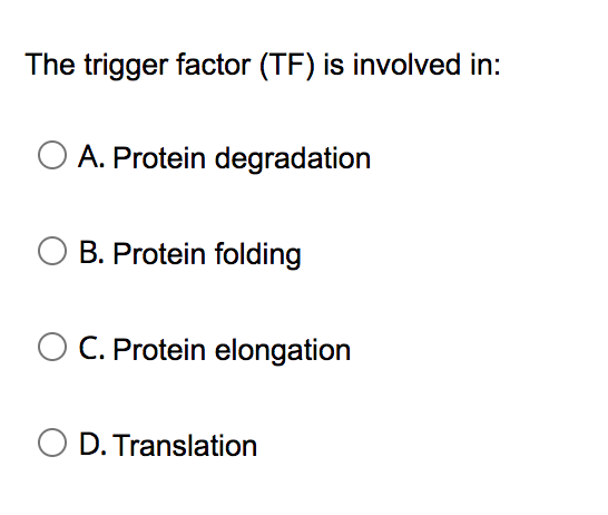 Solved The trigger factor (TF) is involved in: A. Protein | Chegg.com