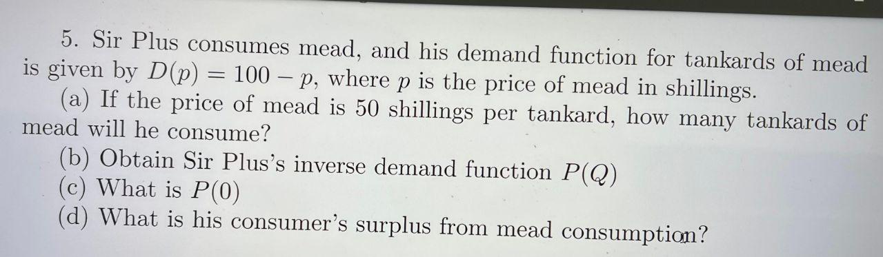 Solved 5. Sir Plus consumes mead, and his demand function | Chegg.com