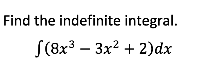 Solved Find the indefinite integral. ∫(8x3−3x2+2)dx | Chegg.com