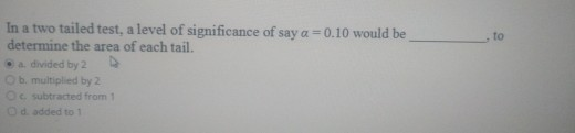 Solved In a two tailed test, a level of significance of say | Chegg.com