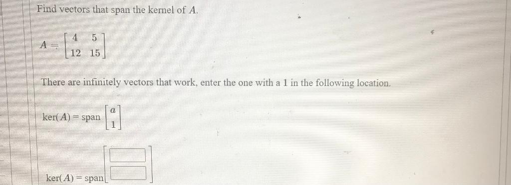 Solved Find vectors that span the kernel of A. 4 A - 12 15 | Chegg.com