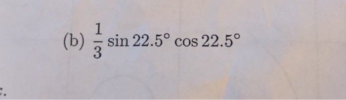 Solved (b) sin 22.5° cos 22.5° cOS | Chegg.com