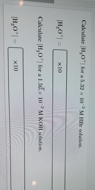 Solved Calculate H,0*] for a 5.32 x 10-M HBr solution. H,0+1 | Chegg.com