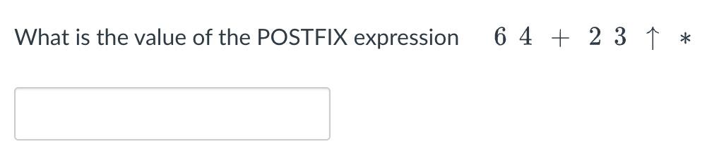 Solved What is the value of the POSTFIX expression 64+23↑∗ | Chegg.com