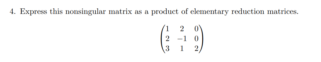 Solved 4. Express this nonsingular matrix as a product of | Chegg.com