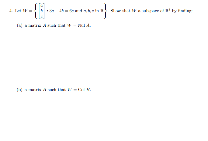 Solved 4. Let W=⎩⎨⎧⎣⎡abc⎦⎤:3a−4b=6c and a,b,c in R}. Show | Chegg.com