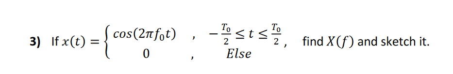 Solved 3) If x(t)={cos(2πf0t),0,−2T0≤t≤2T0, Else find X(f) | Chegg.com