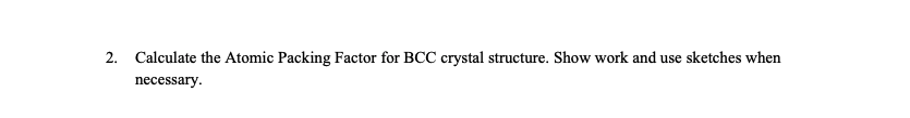 Solved 2. Calculate the Atomic Packing Factor for BCC | Chegg.com