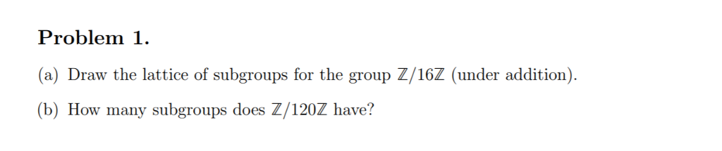 Solved Problem1 (a) Draw the lattice of subgroups for the | Chegg.com