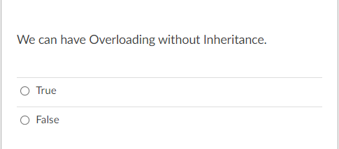 Solved We can have Overloading without Inheritance. O True | Chegg.com