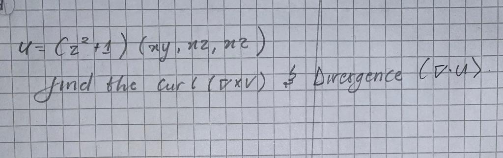 Solved u=(z2+1)(xy,xz,xz) find the curl(∇×v) \& Dirergence | Chegg.com
