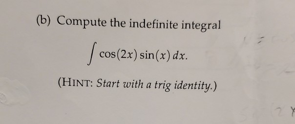 Solved (b) Compute the indefinite integral cos(2x) sin(x) | Chegg.com