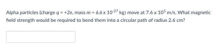 Solved Alpha particles (charge q=+2e, mass m=6.6×10−27 kg ) | Chegg.com