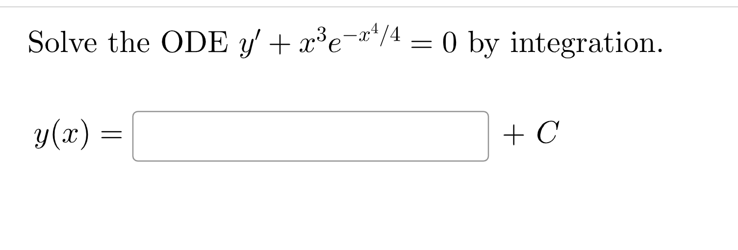 Solved Solve the ODE y′+x3e−x4/4=0 by integration. y(x)=()+C | Chegg.com