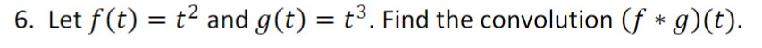 Solved 6. Let f(t)=t2 and g(t)=t3. Find the convolution | Chegg.com