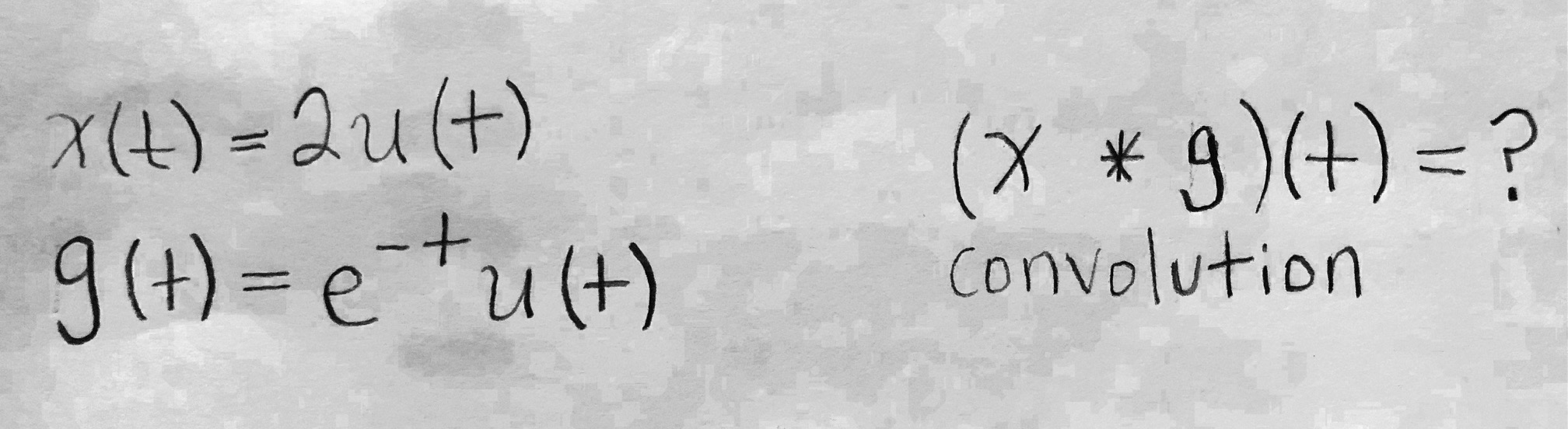 Solved X(t)=2u(t) 9(+) = e + u(+) (x *9)(+) = ? convolution | Chegg.com