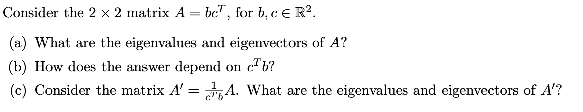 Solved Consider the 2 x 2 matrix A = bct, for b, c E R2. (a) | Chegg.com