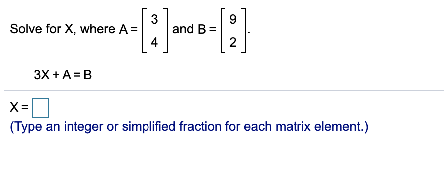 Solved 3 9 Solve for X, where A = fil and B= 4 2 3X + A=B X= | Chegg.com