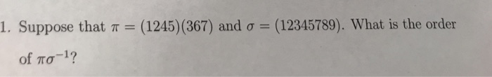 Solved I. Suppose that π = (1245)(367) and σ = (12345789). | Chegg.com