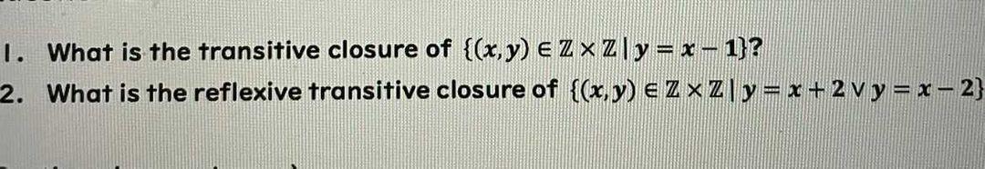 Solved 1. What is the transitive closure of {(x,y) e ZXZ1y = | Chegg.com