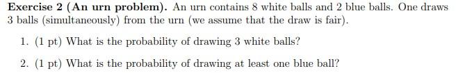 Solved Exercise 2 (An urn problem). An urn contains 8 white | Chegg.com