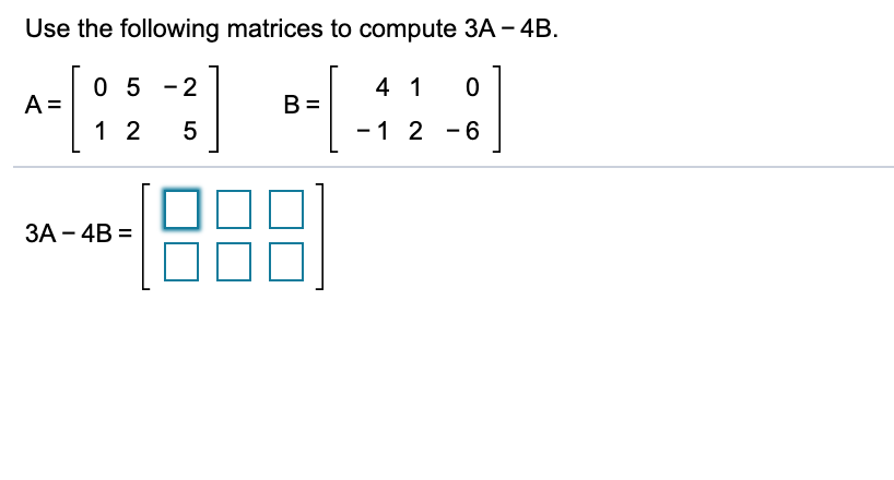 Solved Use the following matrices to compute 3A - 4B. 05 -2 | Chegg.com