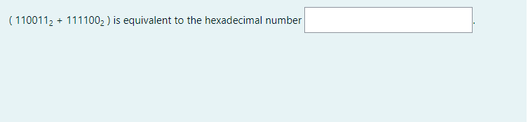 Solved (1100112 + 1111002) is equivalent to the hexadecimal | Chegg.com