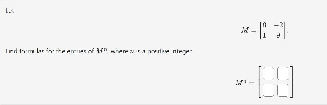 Solved M=[61−29] Find formulas for the entries of Mn, where | Chegg.com
