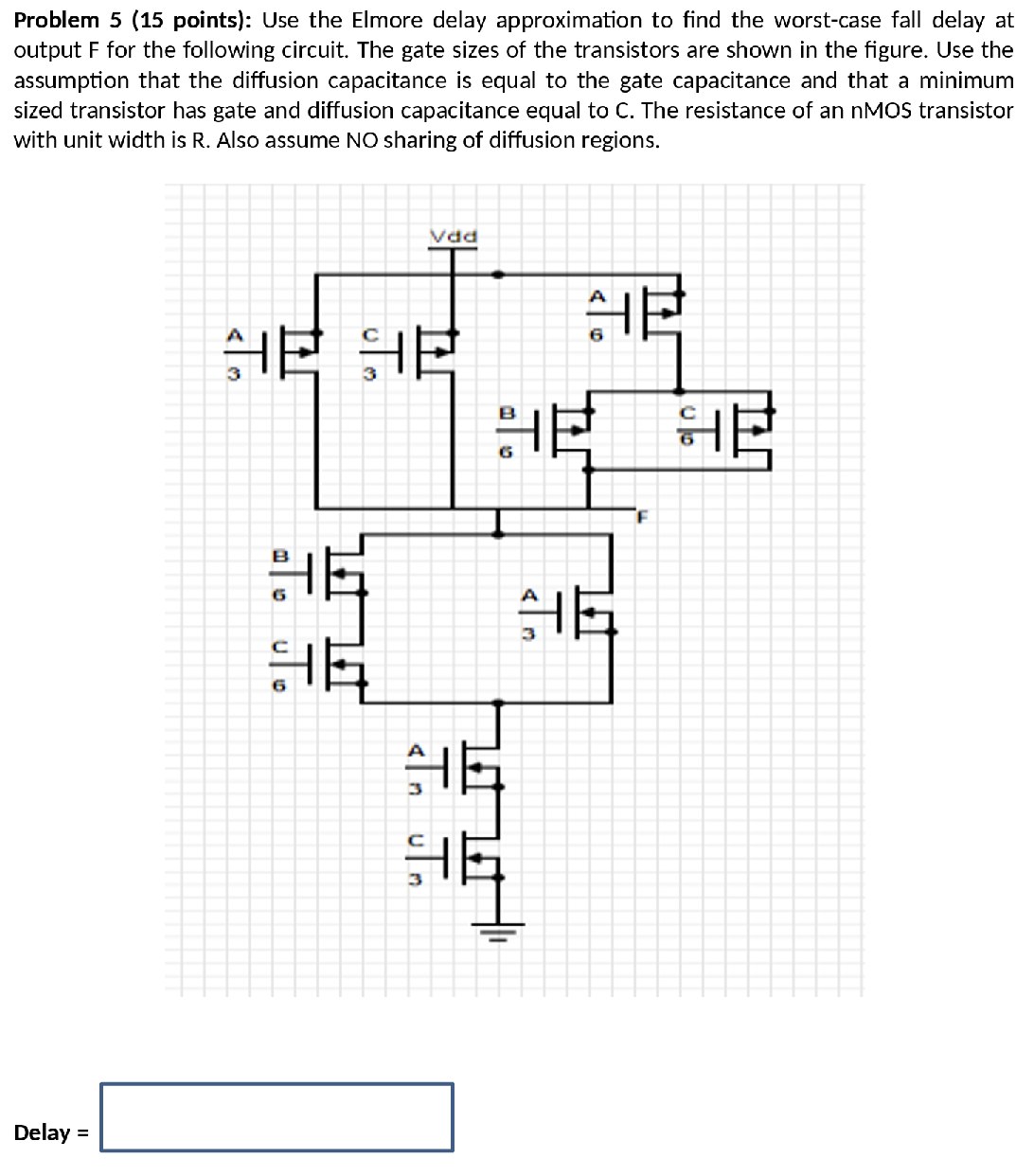 Solved Problem 5 (15 points): Use the Elmore delay | Chegg.com Solved Problem 5 (15 points): Use the Elmore delay | Chegg.com
