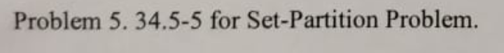 Solved Problem 5. 34.5-5 for Set-Partition Problem. | Chegg.com