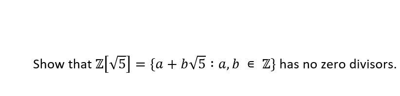 Solved Show that Z[V5] = {a + bv5: a, b e Z} has no zero | Chegg.com