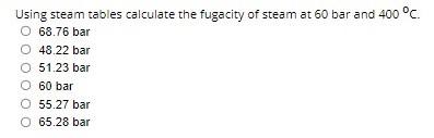 Solved Using steam tables calculate the fugacity of steam at | Chegg.com